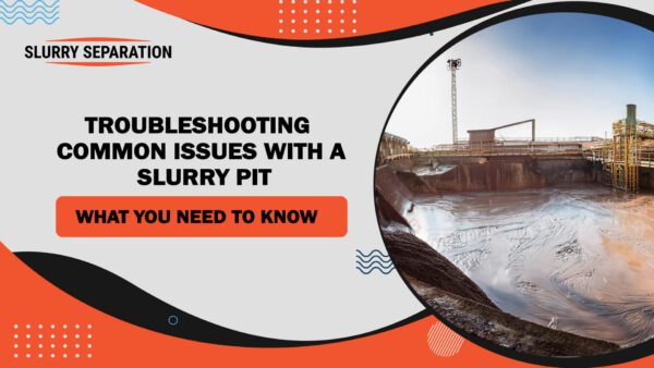 Troubleshooting Common Issues with a Slurry Pit